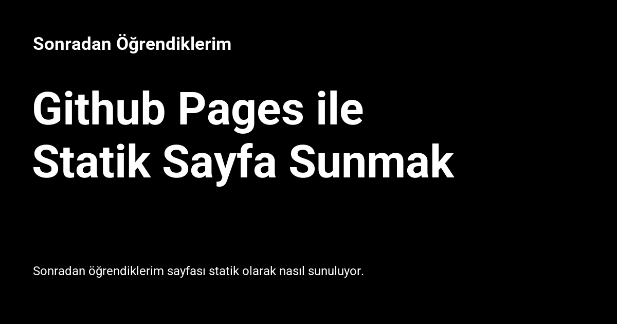 Github Pages ile Statik Sayfa Sunmak - Sonradan Öğrendiklerim
