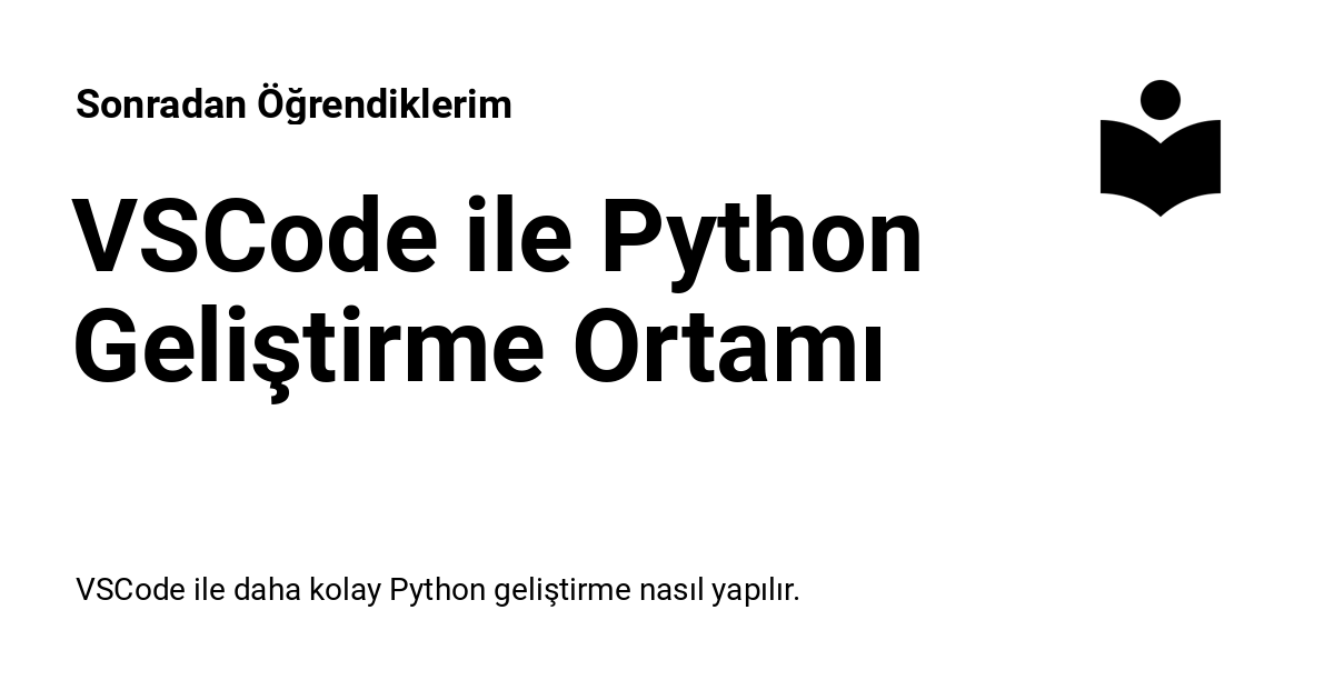 VSCode ile Python Geliştirme Ortamı - Sonradan Öğrendiklerim VSCode ile Python Geliştirme Ortamı - Sonradan Öğrendiklerim